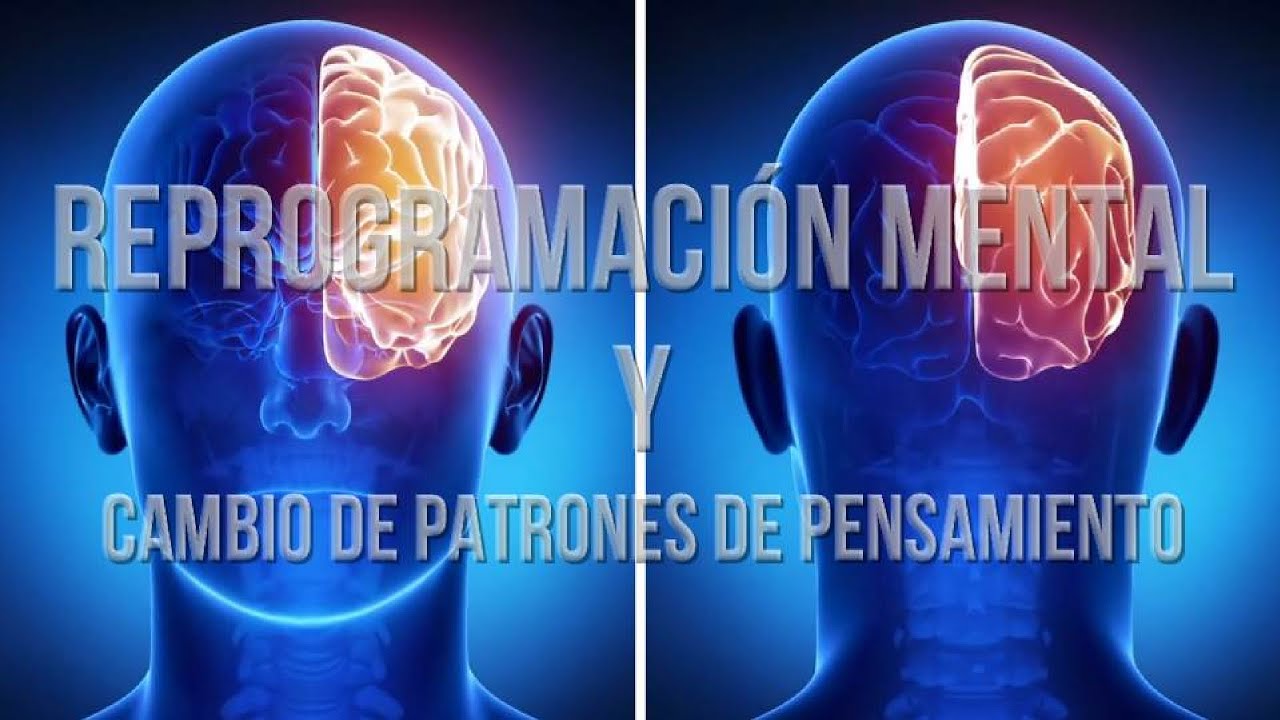 REPROGRAMACIÓN MENTAL y CAMBIO DE PATRONES DE PENSAMIENTO-LAS MEJORES ...